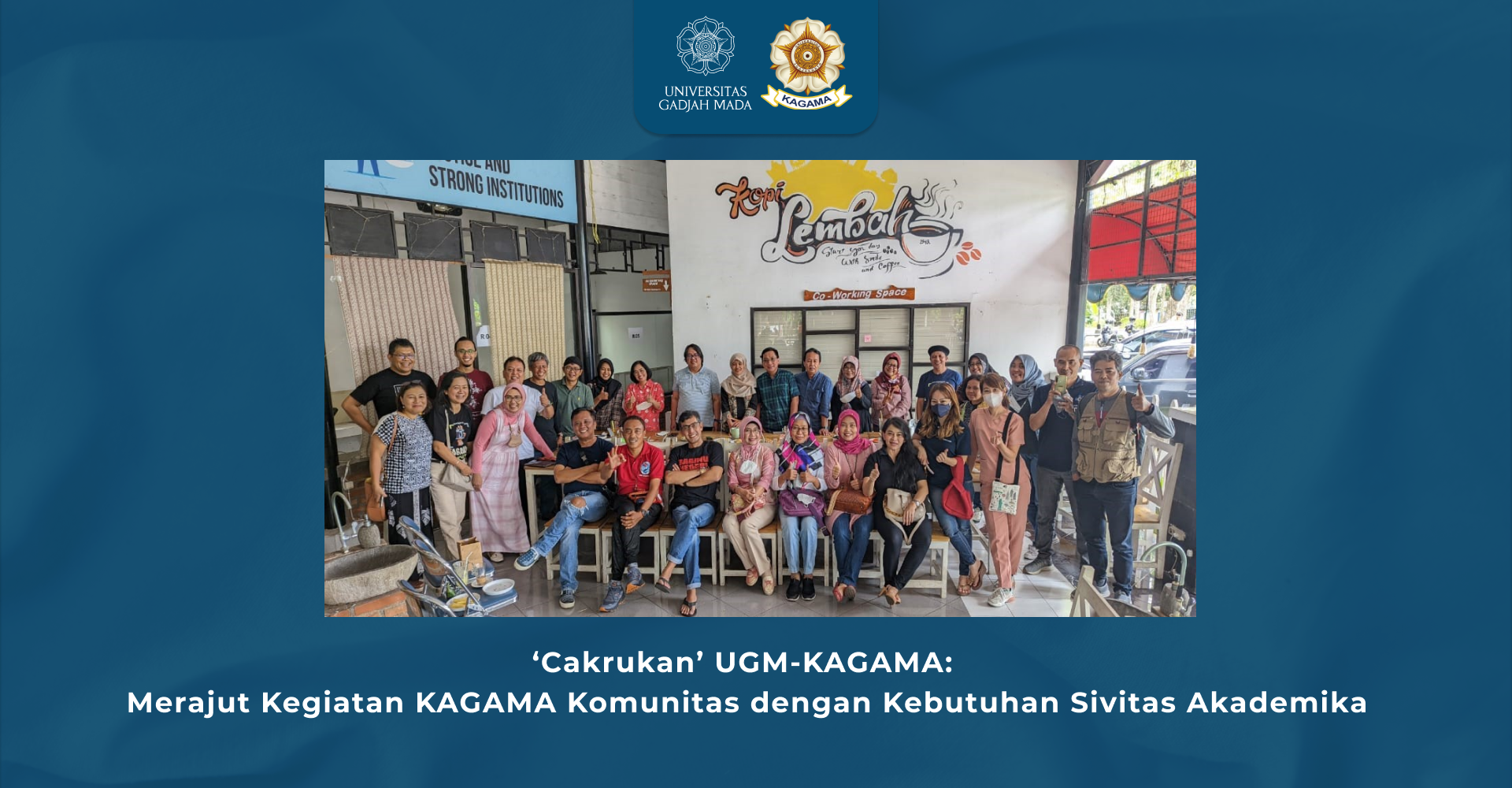 ‘Cakrukan’ UGM-KAGAMA: Merajut Kegiatan KAGAMA Komunitas dengan Kebutuhan Sivitas Akademika ...